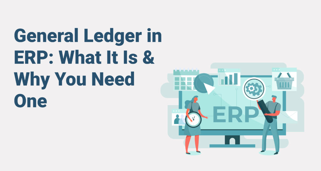 General Ledger in ERP: What It Is & Why You Need One